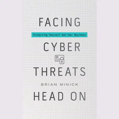 Facing Cyber Threats Head On Audiobook by Brian Minick — Download Now