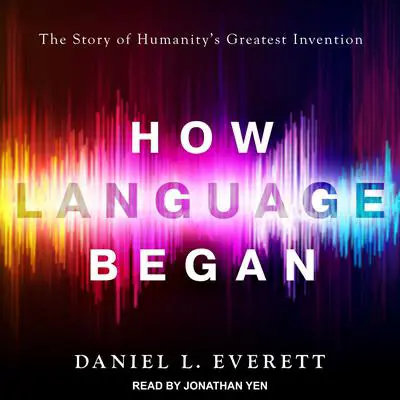 How Language Began Audiobook by Daniel L. Everett — Listen Instantly