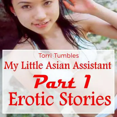 My Little Asian Assistant Part 1 Erotic Stories Audiobook by Torri Tumbles