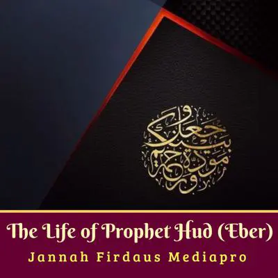 The Life of Prophet Hud (Eber) Audiobook by Jannah Firdaus Foundation
