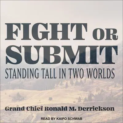 Fight or Submit Audiobook by Grand Chief Ronald M. Derrickson
