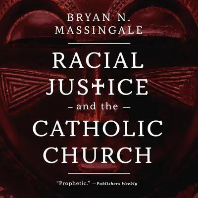 Racial Justice and the Catholic Church Audiobook by Bryan N. Massingale