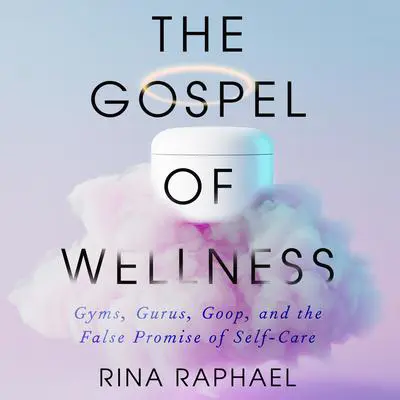 The Gospel of Wellness Audiobook by Rina Raphael — AudiobookSTORE.com